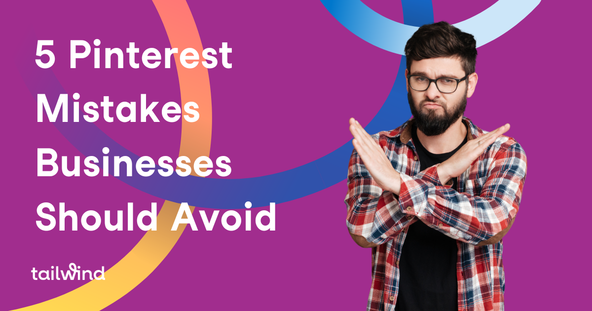 5 Pinterest Mistakes Businesses Should Avoid - Tailwind Blog
