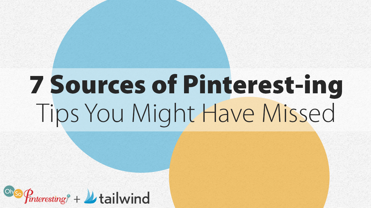 7 Sources of Pinterest-ing Tips You Might Have Missed - Tailwind Blog
