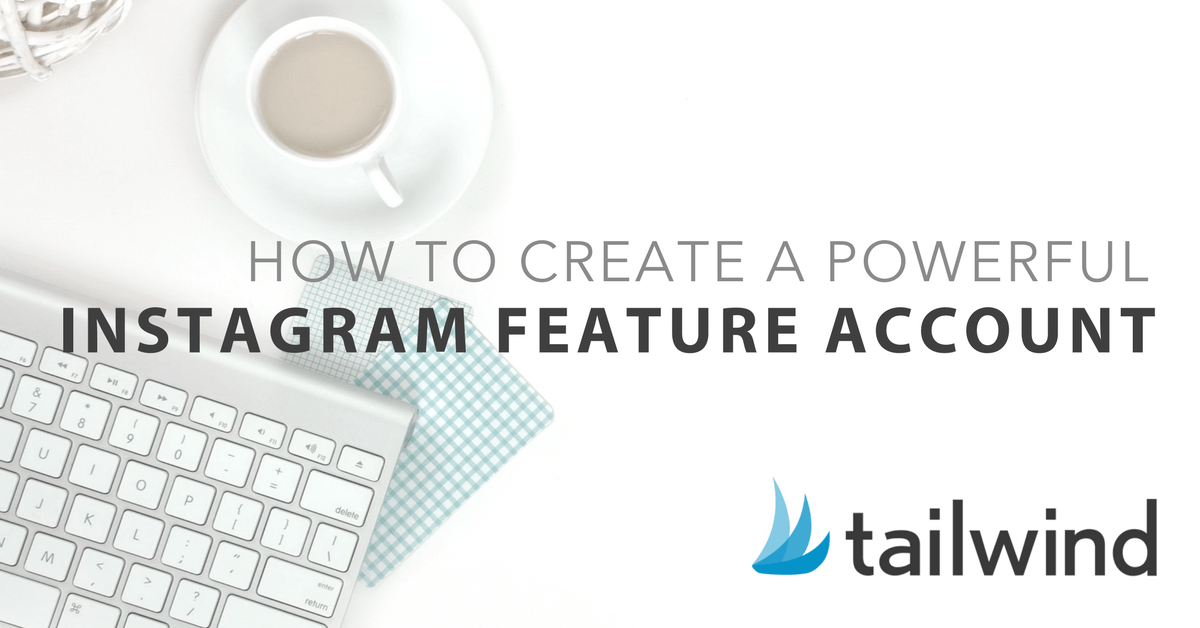 How to Create a Powerful Instagram Feature Account - Tailwind Blog