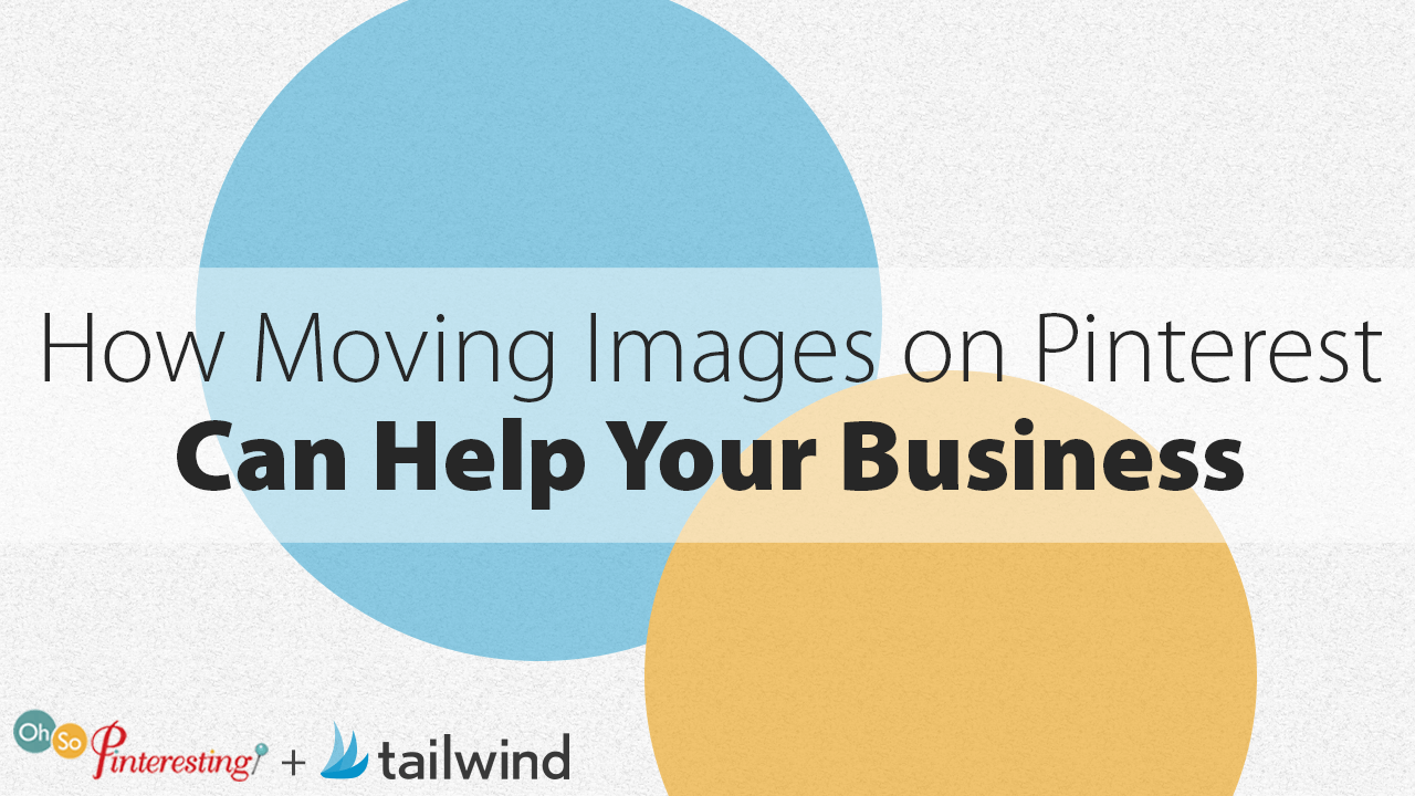 How Moving Images on Pinterest Can Help Your Business - Tailwind Blog