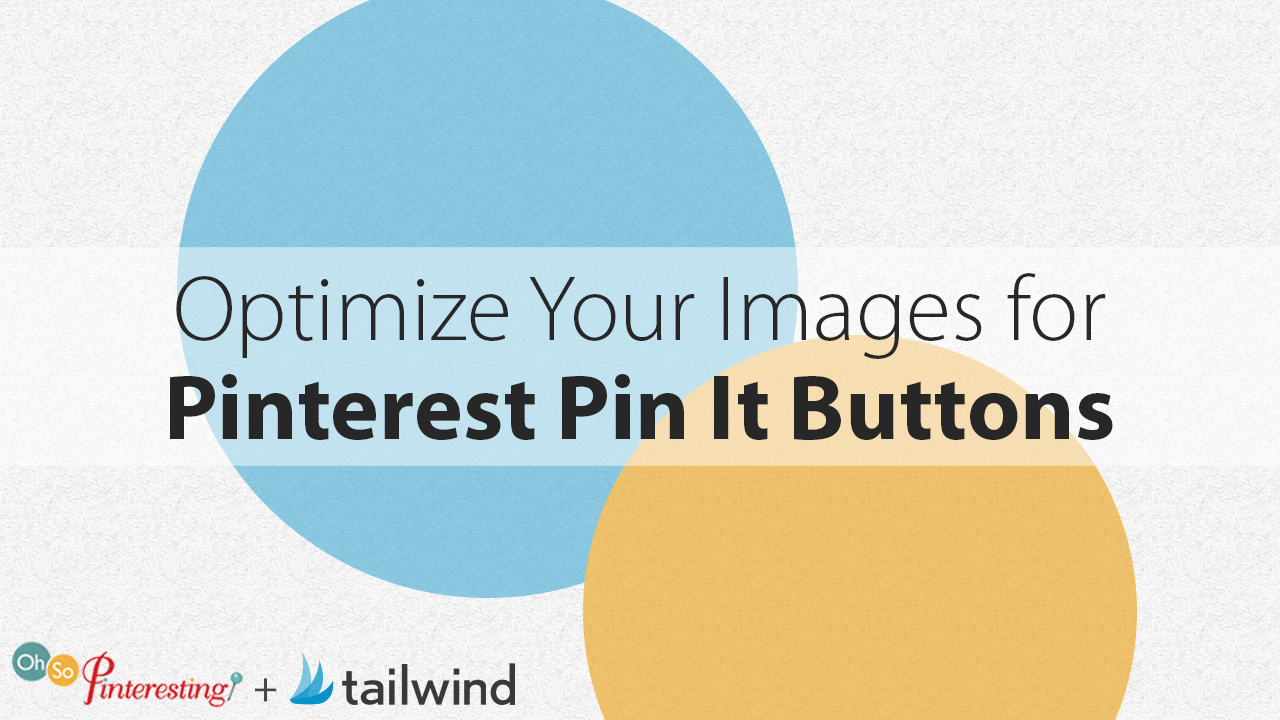 Optimize Your Images for Pinterest Pin It Buttons - Tailwind Blog