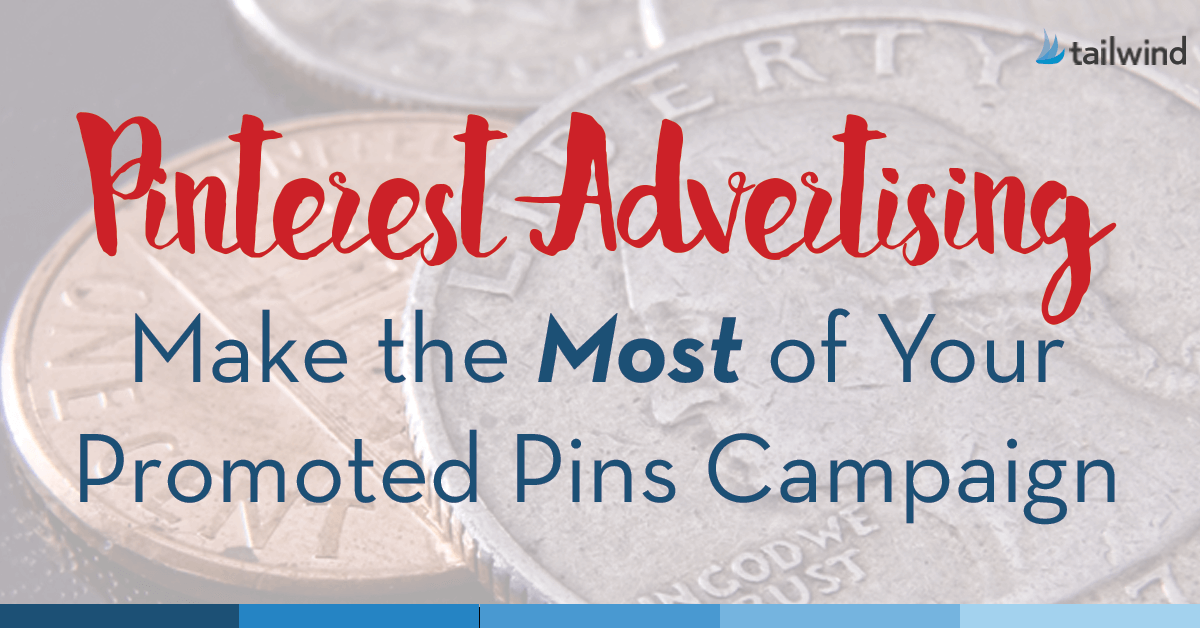 Pinterest Advertising: Make the Most of Your Promoted Pins Campaign ...