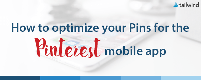 How to Optimize Your Pins for the Pinterest App - Tailwind Blog
