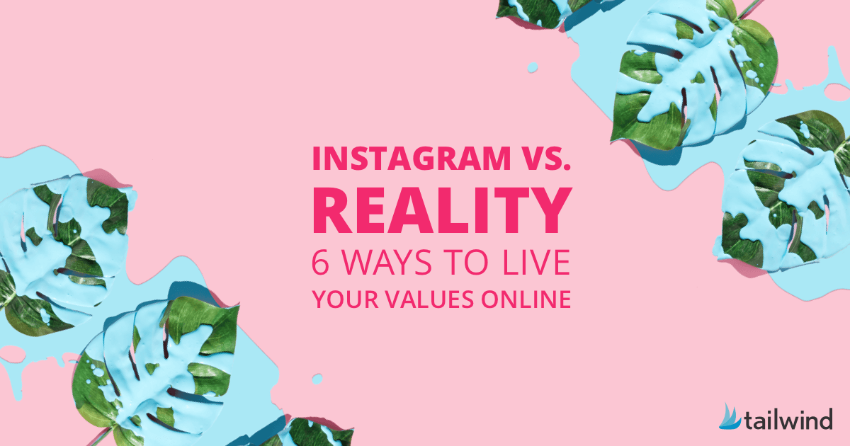 Instagram vs. Reality: 6 Ways to Live Your Values Online - Tailwind Blog