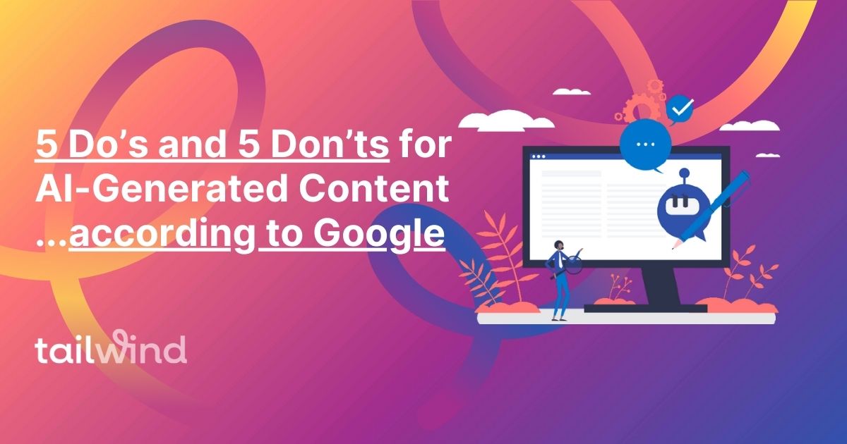 5 Do's and 5 Don’ts for AI-Generated Content In 2023 - Tailwind Blog