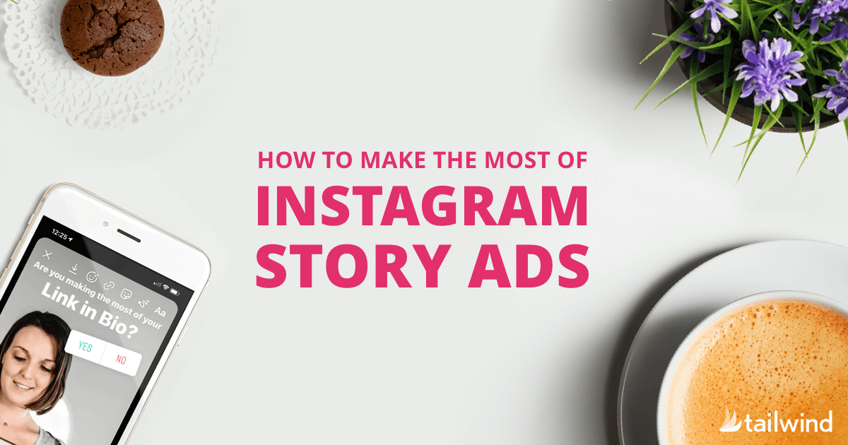 How to Make the Most of Instagram Story Ads - Tailwind Blog
