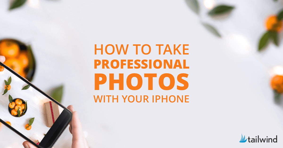 10 iPhone Photography Tips for Professional Pics! - Tailwind Blog