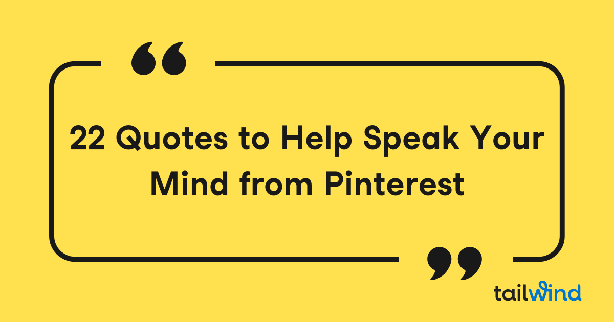 22 Quotes to Help Speak Your Mind from Pinterest - Tailwind Blog