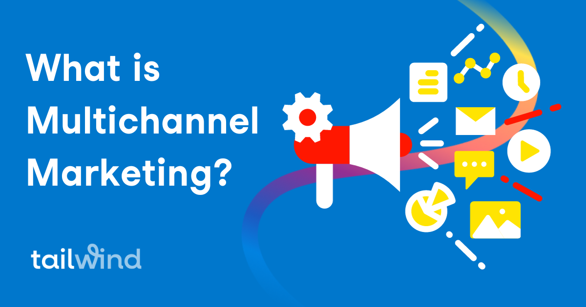 What is Multichannel Marketing? - Tailwind Blog